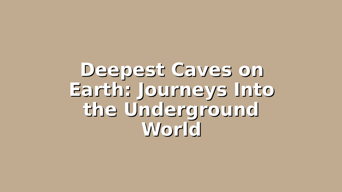 Deepest Caves on Earth: Journeys Into the Underground World