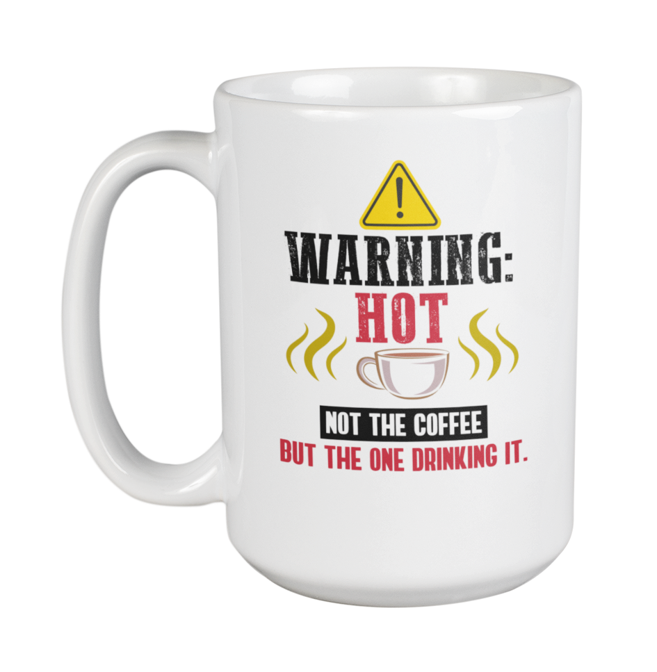 Warning: Hot. Not The Coffee But The One Drinking It Coffee & Tea Mug ...